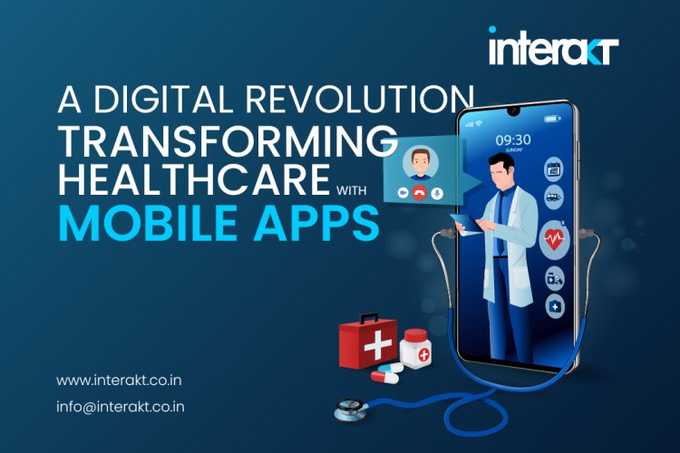 Transforming Healthcare with Mobile Apps: A Digital Revolution - Interakt